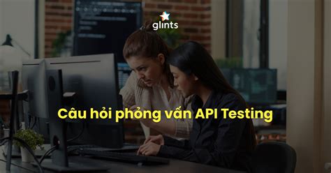 Top Câu Hỏi Phỏng Vấn API Testing Phổ Biến Nhất