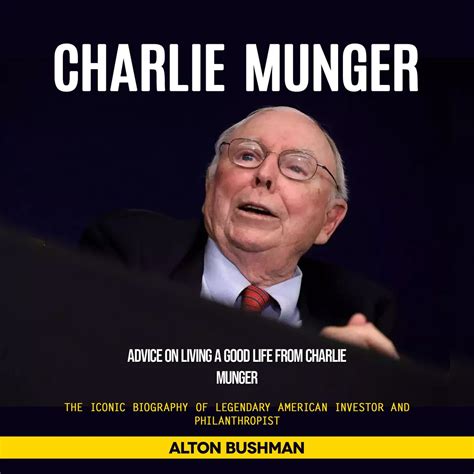 Charlie Munger Advice On Living A Good Life From Charlie Munger The