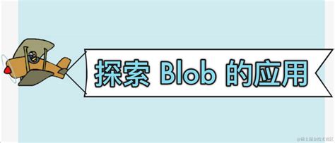 探索 blob 对象的应用场景和实例分析 高效的前端知识库