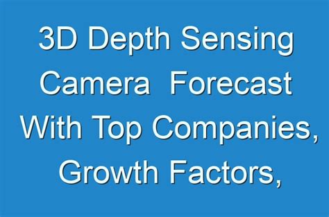 3d Depth Sensing Camera Forecast With Top Companies Growth Factors