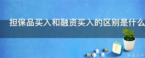 担保品买入和融资买入的区别是什么 业百科