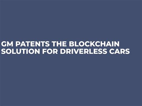 GM Patents The Blockchain Solution For Driverless Cars