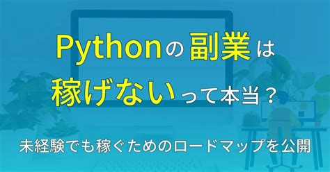 Pythonの副業は稼げないって本当未経験でも稼ぐためのロードマップを公開 Geeksalon