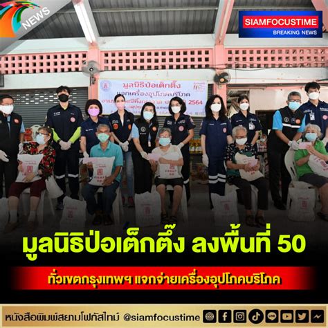 หนังสือพิมพ์สยามโฟกัสไทม์ มูลนิธิป่อเต็กตึ๊ง ลงพื้นที่ 50 เขตกรุงเทพฯ แจกจ่ายเครื่องอุปโภค