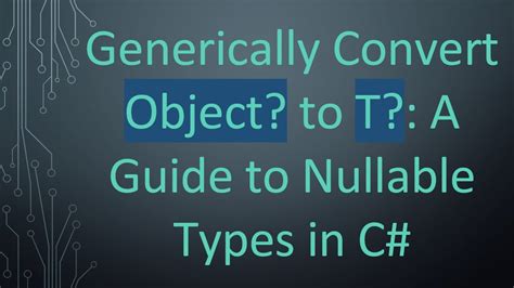 Generically Convert Object To T A Guide To Nullable Types In C