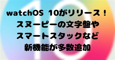 Watchos 10がリリース！スヌーピーの文字盤やスマートスタックなど新機能が多数追加 Tatsublog