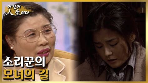 너무 아픈 모녀의 길 소리꾼 홍성덕 씨의 인생 이야기 이것이 인생이다 198화 ㅣkbs 980219 방송 Youtube