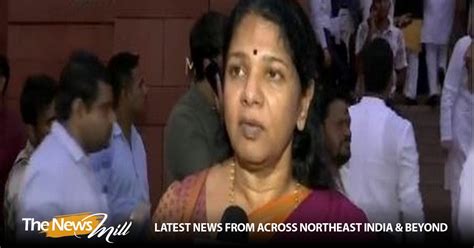 Centre Has To Take Responsibility Dmk Mp Kanimozhi Karunanidhi On