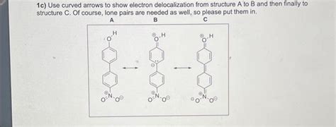 Solved 1c) Use curved arrows to show electron delocalization | Chegg.com