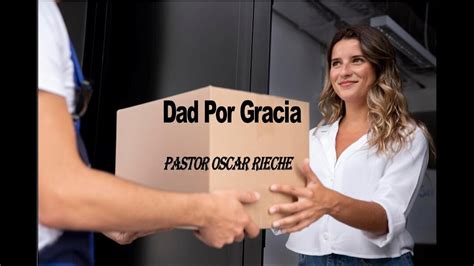 DAD POR GRACIA Pastor Oscar Rieche YouTube