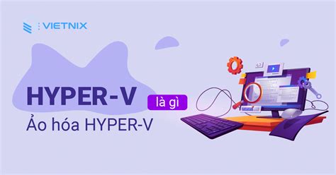 Hyper V Là Gì Định Nghĩa Và ứng Dụng Thực Tế