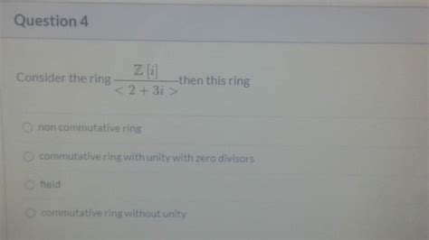 solved question 4 consider the ring then this ring