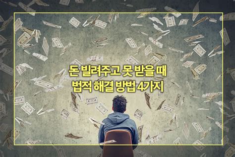 돈 빌려주고 못 받을 때 법적 해결 방법 4가지