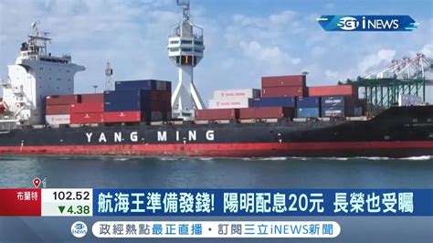 海運景氣大爆發！ 航海王陽明終結10年無股利窘境大方配息 水手挺過大風大浪樂領紅包 長榮股息也備受矚目 有望破20大關 │記者 李雯珂 楊超丞