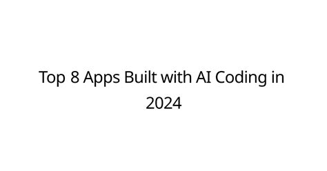 top 8 apps built with ai coding in 2024 16x prompt