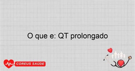 O Que é Qt Prolongado E Suas Implicações