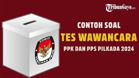 25 Contoh Soal Pertanyaan Tes Wawancara PPK Dan PPS Pilkada 2024