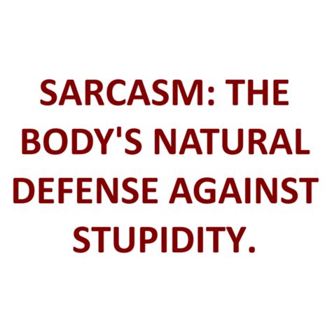 Sarcasm The Bodys Natural Defense Against Stupidity Shirt
