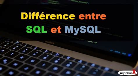 différence entre sql et mysql waytolearnx
