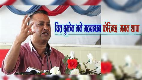चित्त बुझेन भने गठबन्धन फेरिन्छः गगन थापा Mountaintvofficial Youtube