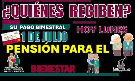 QUIÉNES RECIBEN SU PAGO BIENESTAR HOY LUNES 1 DE JULIO PENSIÓN