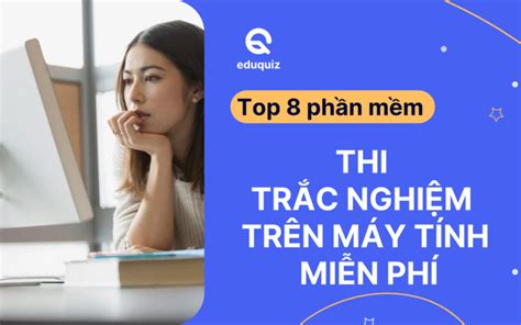 Top phần mềm thi trắc nghiệm trên máy tính miễn phí phổ biến hiện nay