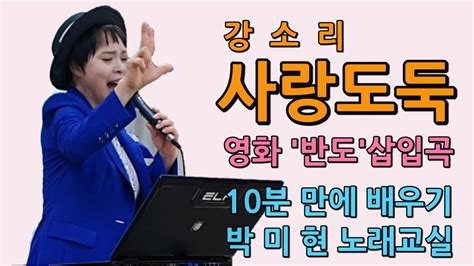 사랑도둑 영화 ‘반도 삽입곡 강소리 10분만에 한곡 배우기 박미현 노래교실 Youtube