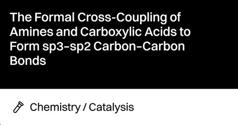 The Formal Cross Coupling Of Amines And Carboxylic Acids To Form Sp3 Sp2 Carbon Carbon Bonds