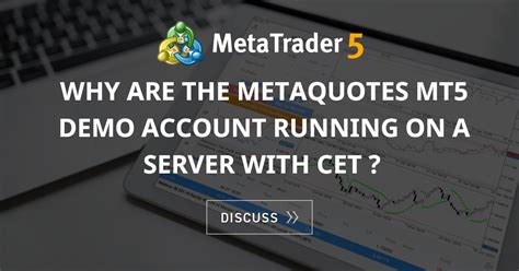 Why Are The Metaquotes Mt5 Demo Account Running On A Server With Cet Demo Account General