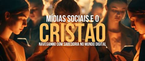 Mídias Sociais E O Cristão Navegando Com Sabedoria No Mundo Digital
