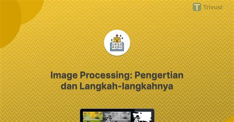 Image Processing Pengertian Dan Langkah Langkahnya Trivusi