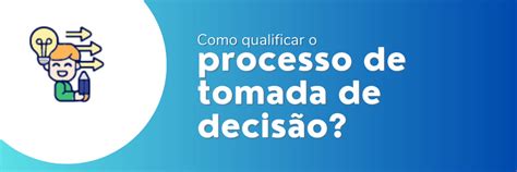 Processo de tomada de decisão conheça as etapas