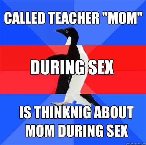 Called Teacher Mom During Sex Is Thinknig About Mom During Sex Socially Awkward Awesome