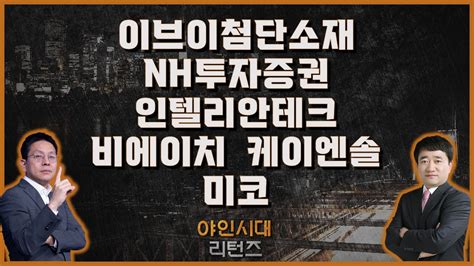 이브이첨단소재nh투자증권인텔리안테크비에이치케이엔솔미코종목진단 야인시대 리턴즈 Youtube