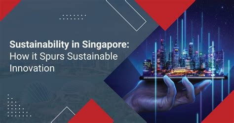 Sustainability In Singapore How Is It Driving Green Innovation