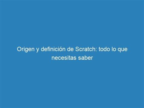 Origen Y Definición De Scratch Todo Lo Que Necesitas Saber Mecna