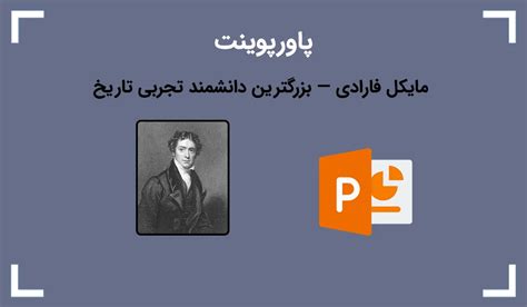 پاورپوینت درباره مایکل فارادی — بزرگترین دانشمند تجربی تاریخ — پی استور
