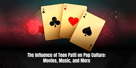 The Influence Of Teen Patti On Pop Culture Movies Music And More