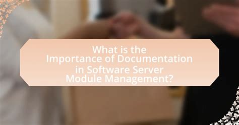 The Importance Of Documentation In Software Server Module Management I