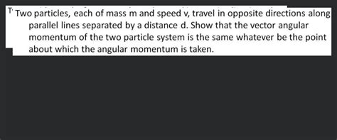 Two Particles Each Of Mass M And Speed V Travel In Opposite Directions