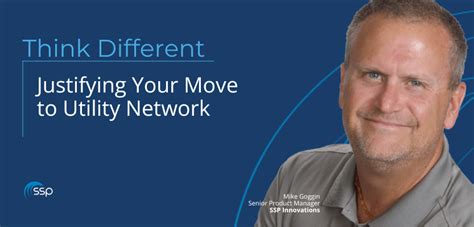 Justifying Your Move To Utility Network Think Differently Ssp