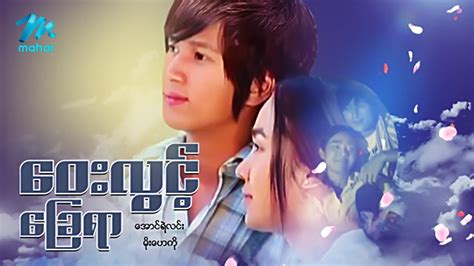 မြန်မာဇာတ်ကား စ ဆုံး ဝေးလွင့်ခြေရာ အောင်ရဲလင်း ၊ မိုးဟေကို Youtube