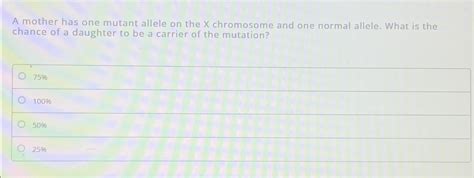 Solved A Mother Has One Mutant Allele On The X Chromosome