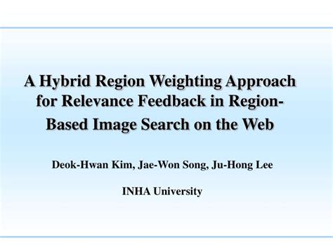 Ppt A Hybrid Region Weighting Approach For Relevance Feedback In Region Based Image Search On