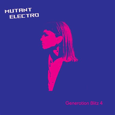 Generation Blitz 4 Mutant Electro Takes The Current Pulsebeat Of Modern Synthpop In Its