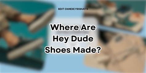 Where Are Hey Dude Shoes Made In 2024 Best Chinese Products Review