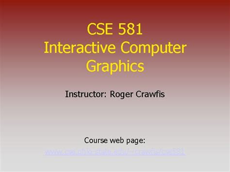 Cse 581 Interactive Computer Graphics Instructor Roger Crawfis