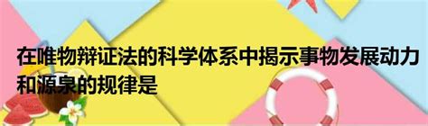在唯物辩证法的科学体系中揭示事物发展动力和源泉的规律是 51房产网