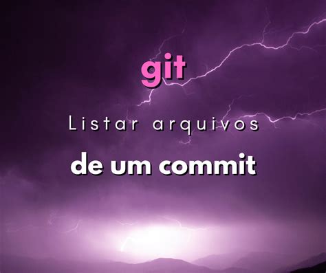 Como Listar Os Arquivos De Um Commit No Git Hora De Codar