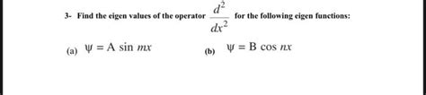 Solved 3 Find The Eigen Values Of The Operator Dx2d2 For